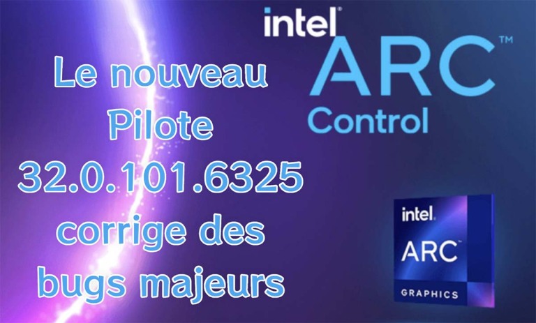 Intel Arc : Le Pilote 32.0.101.6325 Corrige Des Bugs Majeurs